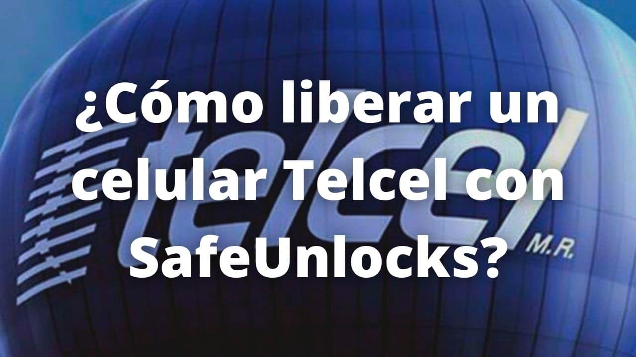 ¿Cómo liberar un celular Telcel con SafeUnlocks 100% online?