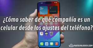 Cómo saber de qué compañía es mi celular y cómo liberarlo